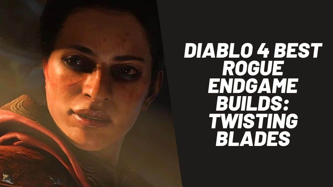 Diablo 4 Best Rogue Endgame Builds: Twisting Blades – Esports News ...